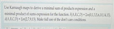 Solved Use Karnaugh Maps To Derive A Minimal Sum Of Products Chegg Com