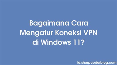 Bagaimana Cara Mengatur Koneksi Vpn Di Windows 11 Sharp Coder Blog