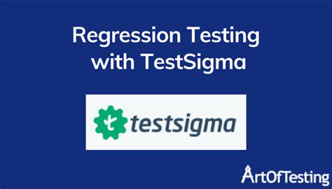 Regression Testing With Testsigma Artoftesting