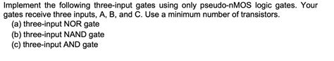 Implement The Following Three Input Gates Using Only Pseudo Nmos Logic Gates Your Gates Receive