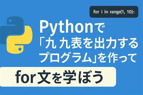 Pythonで九九表を出力する方法を解説for文を楽しく学ぶ入門講座 パパエンジニアの成長録