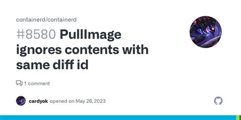 Pullimage Ignores Contents With Same Diff Id · Issue 8580 · Containerd