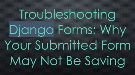 Troubleshooting Django Forms Why Your Submitted Form May Not Be Saving