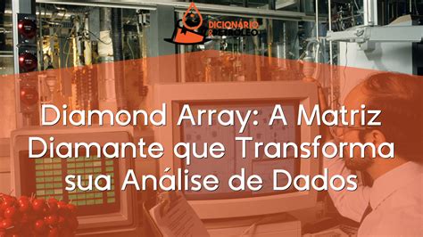 Diamond Array A Matriz Diamante Que Transforma Sua Análise De Dados