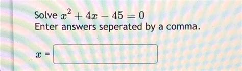 Solved Solve X2 4x 45 0enter Answers Seperated By A Comma X
