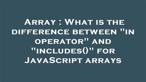 Array What Is The Difference Between In Operator And Includes