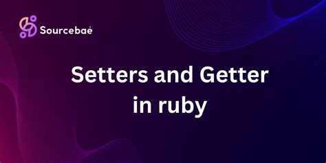 Setters And Getters In Ruby Sourcebae