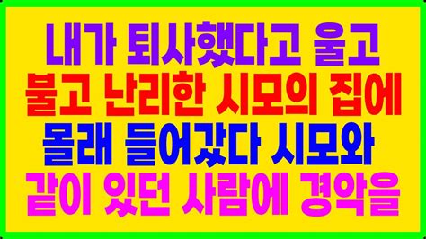 실화사연 내가 퇴사했다고 울고불고 난리한 시모의 집에 몰래 들어갔다 시모와 같이 있던 사람에 경악을 Youtube