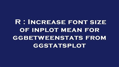 R Increase Font Size Of Inplot Mean For Ggbetweenstats From Ggstatsplot Youtube