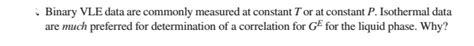 Solved Binary Vle Data Are Commonly Measured At Constant Tor
