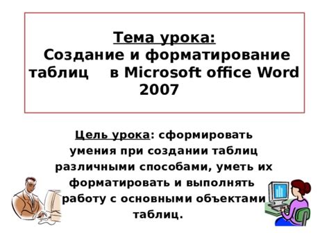 Презентация к уроку Создание и форматирование таблиц в Microsoft Оffice Word 2007