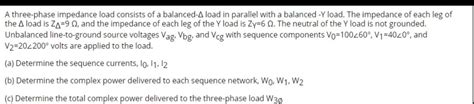 Solved A Three Phase Impedance Load Consists Of A Balanced A