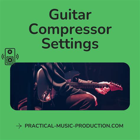 Guitar Compressor Settings Achieve The Perfect Tone