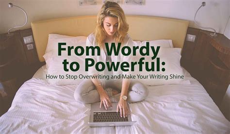 From Wordy To Powerful How To Stop Overwriting And Make Your Writing