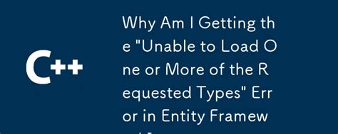 Why Am I Getting The Unable To Load One Or More Of The Requested Types Error In Entity