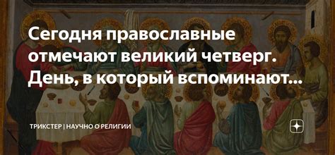 Сегодня православные отмечают великий четверг День в который вспоминают… ТРИКСТЕР Научно о