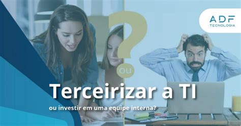 Terceirizar A Ti Ou Investir Em Uma Equipe Interna Descubra A Melhor