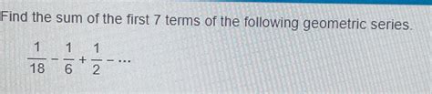 Solved Find The Sum Of The First 7 ﻿terms Of The Following