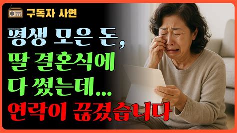 구독자 사연 전 재산 털어 결혼시킨 딸 지금은 전화조차 안 받습니다 Youtube