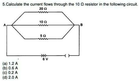 Calculate The Current Flowing Through The 10 Ohm Resistor In The Following Circuit 5 Calculate