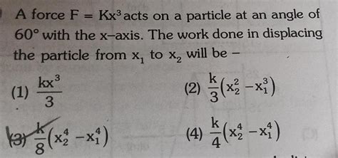 [answered] A Force F Kx Acts On A Particle At An Angle Of 60 With The X Kunduz