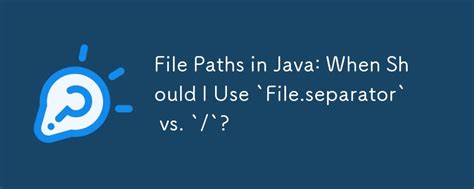 Java 中的檔案路徑：什麼時候應該使用 `parator` 和 ``？ Java教程 Php中文網