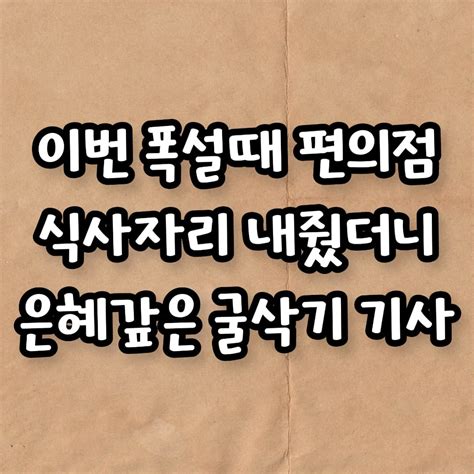 해피한 하루 유머 일기장 이번 폭설때 편의점 식사자리 내줬더니 은혜갚은 굴삭기 기사 Instagram