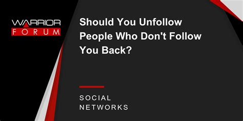 should you unfollow people who don t follow you back warrior forum the 1 digital marketing