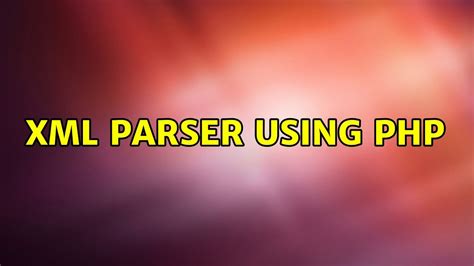 Xml Parser Using Php 3 Solutions Youtube