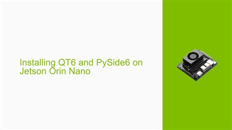 Installing Qt6 And Pyside6 On Jetson Orin Nano Help Docs For Errorsissues On Nvidia Jetson