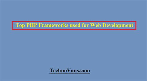 Top Php Frameworks Used For Web Development Technovans