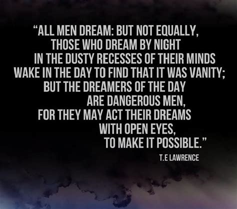 But The Dreamers Of The Day Are Dangerous Men T E Lawrence Quote