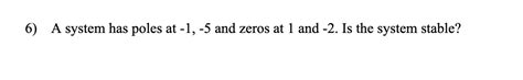 Solved 6 A System Has Poles At 1 5 And Zeros At 1 And Chegg Com