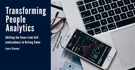 Transforming People Analytics Shifting The Focus From Self Centeredness To Driving Value