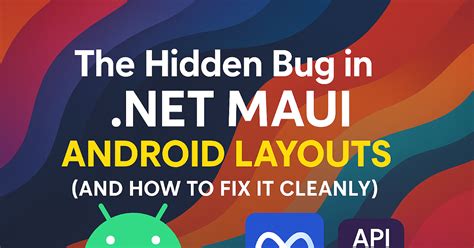 The Hidden Bug In Net Maui Android Layouts And How To Fix It Cleanly