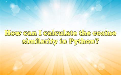 How Can I Calculate The Cosine Similarity In Python