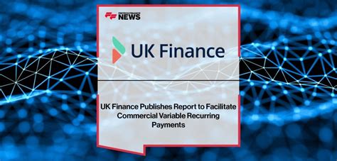 Uk Finance Publishes Report To Facilitate Commercial Variable Recurring