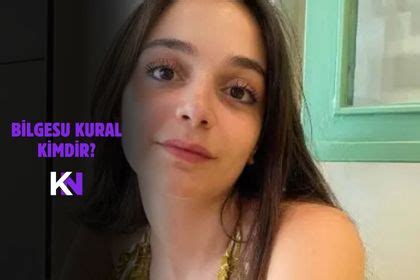 Bilgesu Kural Kimdir Kaç Yaşında Nereli Boyu Kilosu Sevgilisi Var