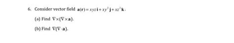Solved 6 Consider Vector Field A R Xyzi Xy2j Xz2k A