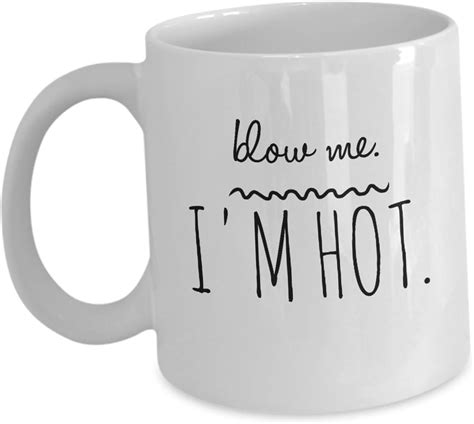 Amazon Com Funny Sexy Mug Blow Me I M Hot For Her Him Relationship Anniversary Day Sensual