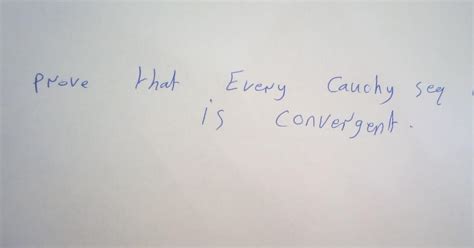Solved Prove That Every Cauchy Seq Is Convergent Prove Chegg Com