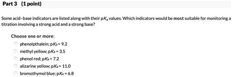 Solved Part 3 1point Some Acid Base Indicators Are Listed Lalong With Their Pka Values Which