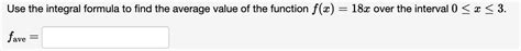 Solved Use The Integral Formula To Find The Average Value Of Chegg Com