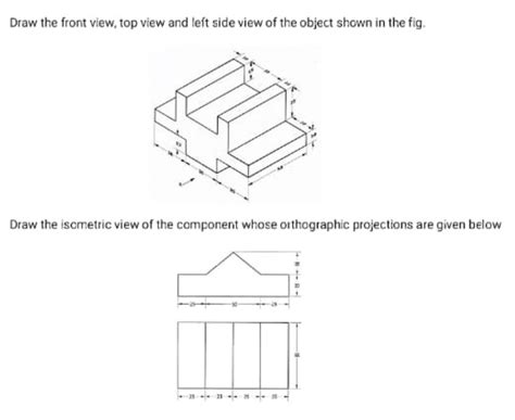 draw the front view top view and left side view of the object shown in t