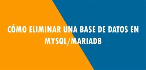 Cómo Eliminar Una Base De Datos En Mysqlmariadb