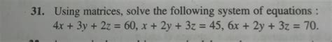 31 Using Matrices Solve The Following System Of Equations 4x 3y 2z 60