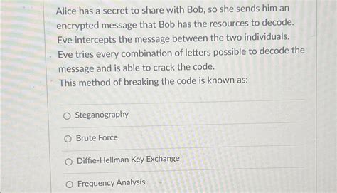 Get Answer Alice Has A Secret To Share With Bob So She Sends Him An Transtutors