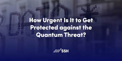How Urgent Is It To Get Protected Against The Quantum Threat