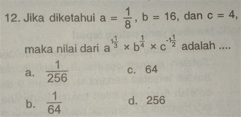 Solved 12 Jika Diketahui A 1 8 B 16 Dan C 4 Maka Nilai Dari A 1frac 1 3 B Frac 1 4 C