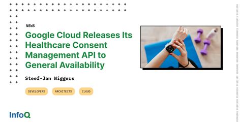 Google Cloud Releases Its Healthcare Consent Management API To General Availability InfoQ